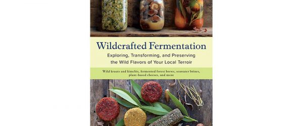 "Wildcrafted Fermentation" Is Fermentation For Foragers - Hobby Farms
